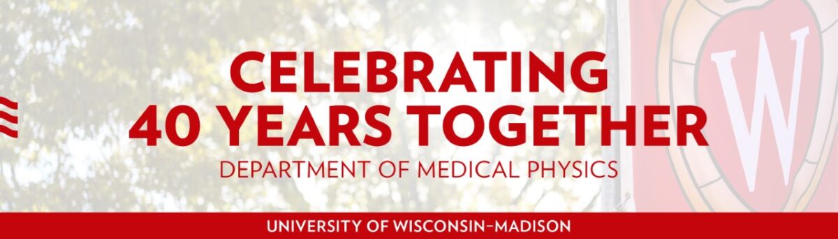 Celebrating 40 Years of Medical Physics – Department of Medical Physics – UW–Madison